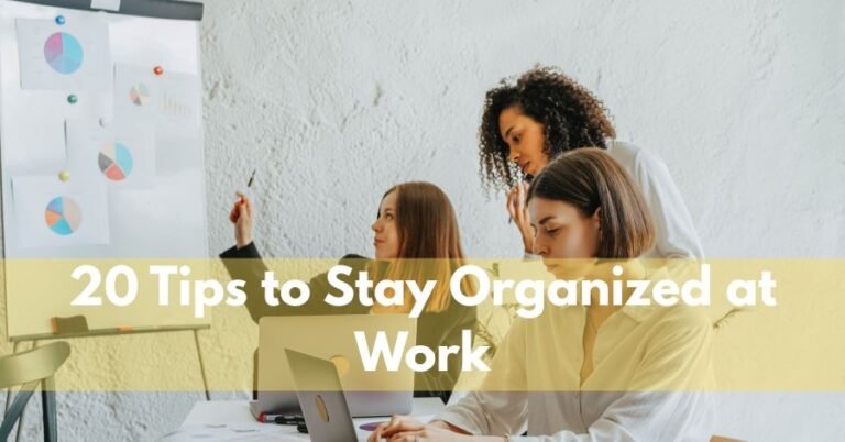 20 Tips to Stay Organized at Work and Get More Done